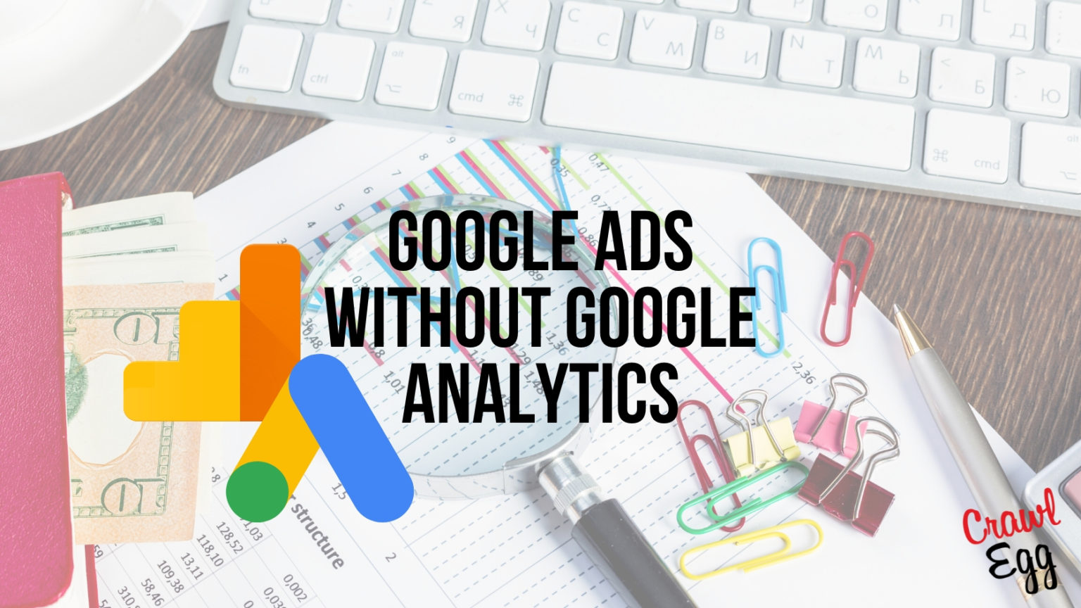 Google Ads Without Google Analytics | Crawl Egg